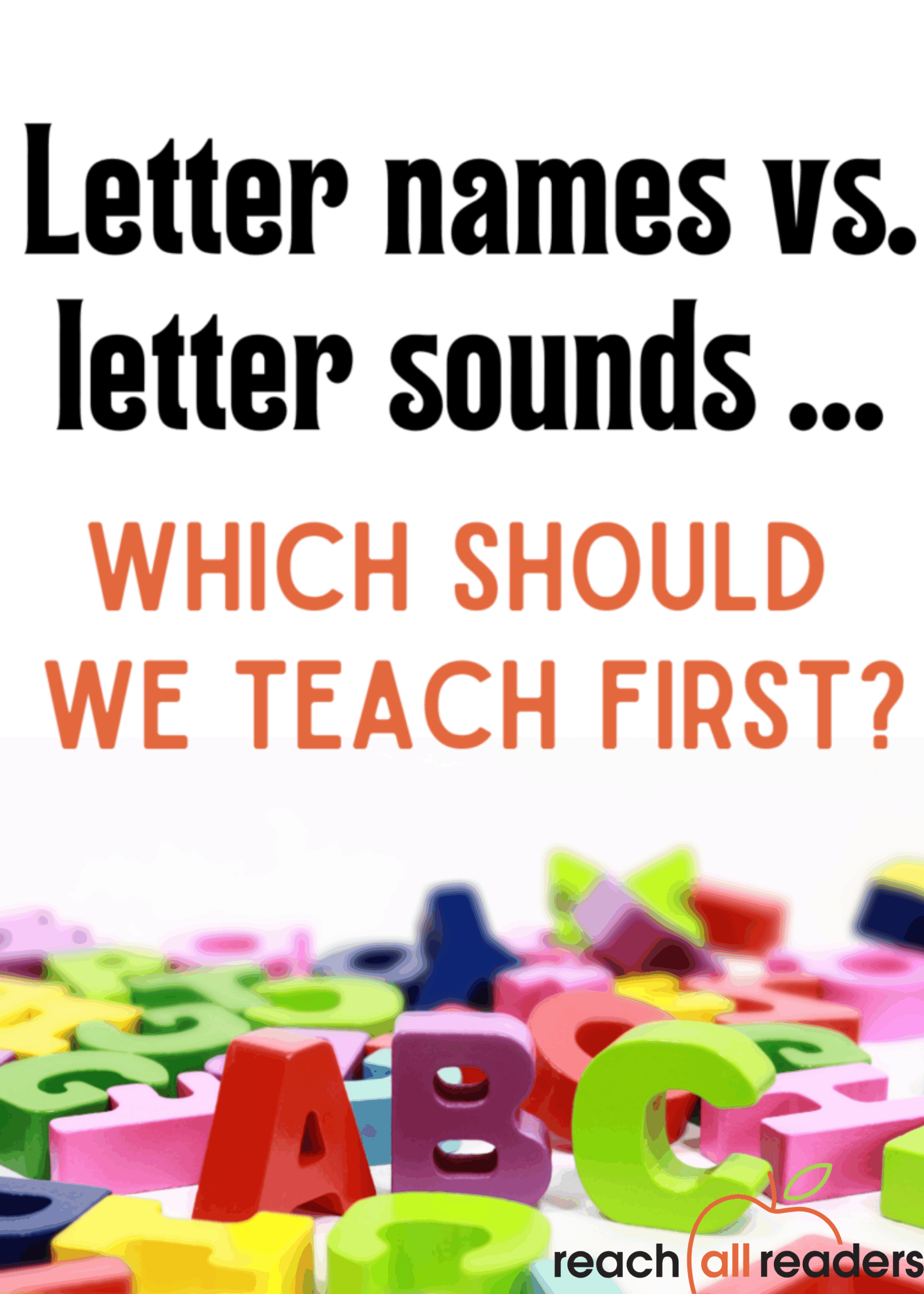 Should we teach letter names or letter sounds first? - Reach All Readers